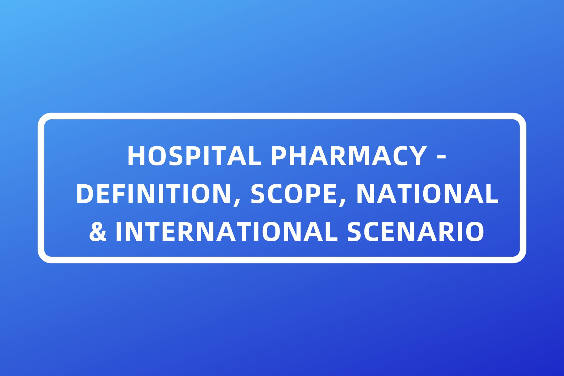 1. HOSPITAL PHARMACY: DEFINITION, SCOPE, NATIONAL & INTERNATIONAL ...