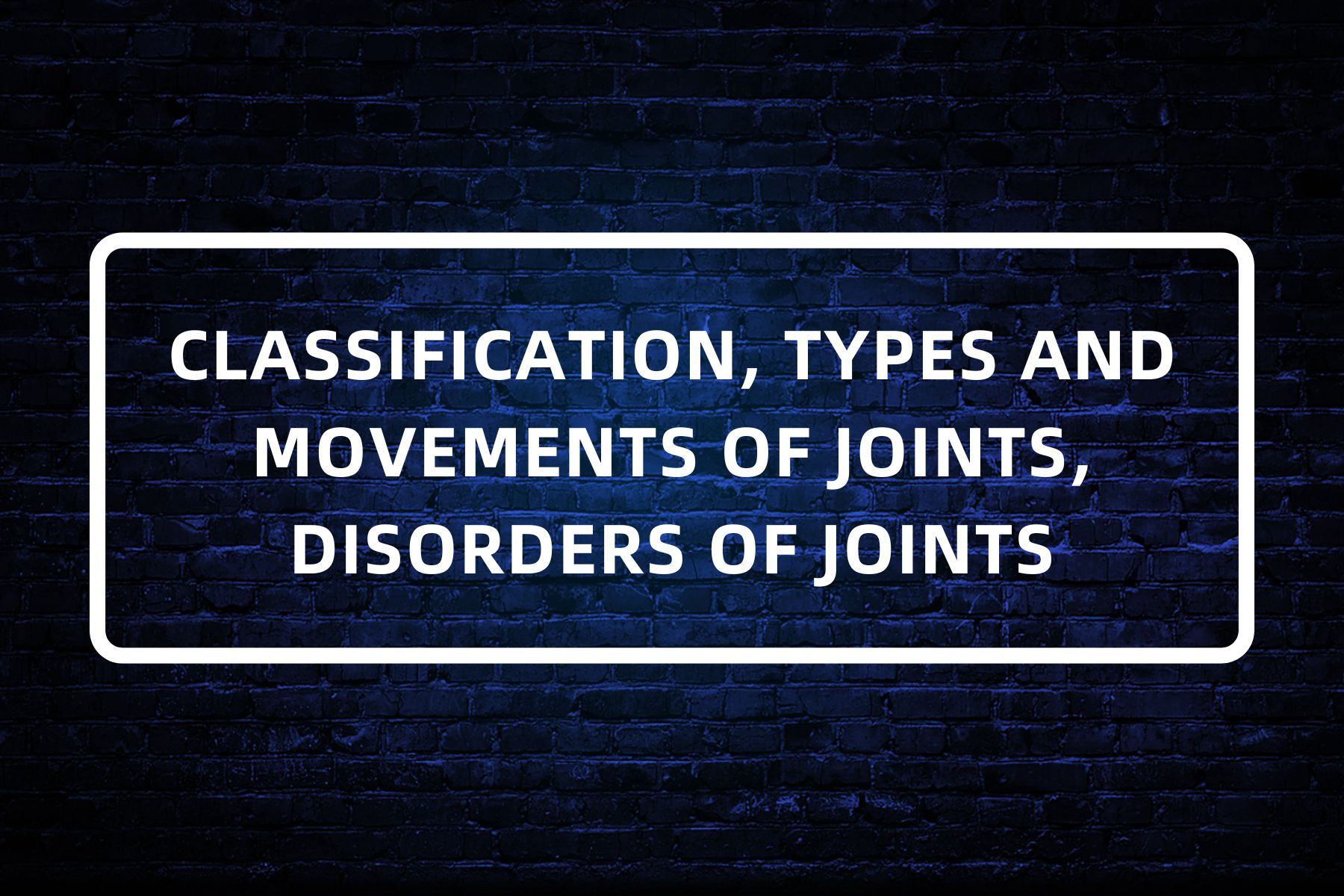 5. CLASSIFICATION, TYPES AND MOVEMENTS OF JOINTS, DISORDERS OF JOINTS ...