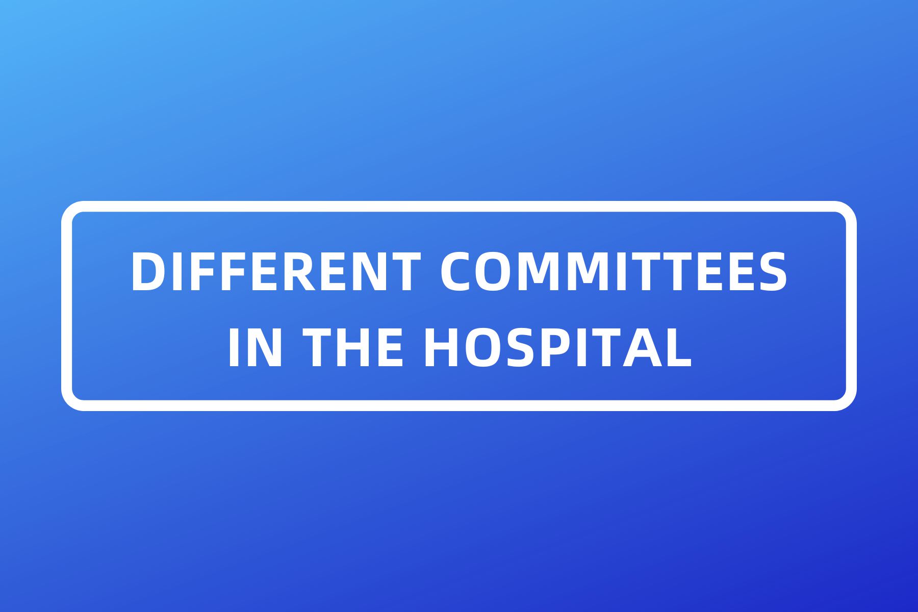 2. DIFFERENT COMMITTEES IN THE HOSPITAL - DPHARM GURU
