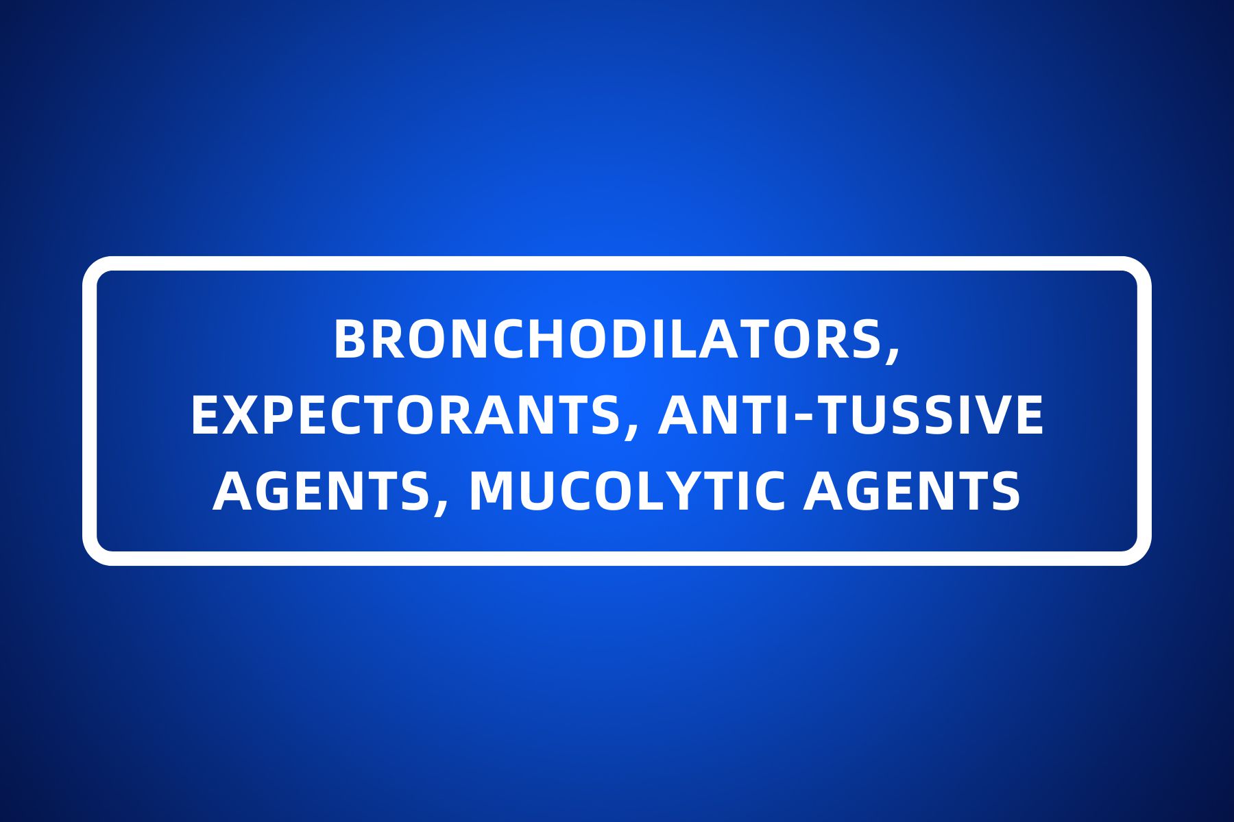 7. BRONCHODILATORS, EXPECTORANTS, ANTI-TUSSIVE AGENTS, MUCOLYTIC AGENTS ...
